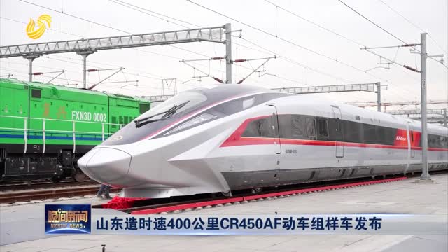 山东造时速400公里CR450AF动车组样车发布_晚间新闻_山东卫视_山东网络台_齐鲁网